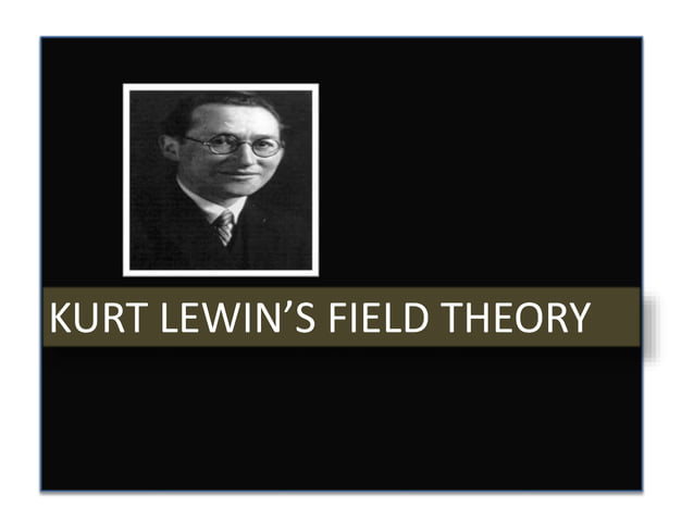 Kurt Lewin's Field Theory | PPTX | Science