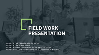Field work PRESENTATION by Ashish Anto (1).pdf