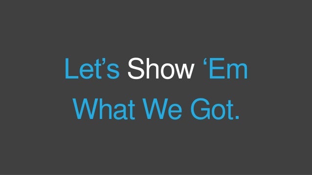 Let’s Show ‘Em What We