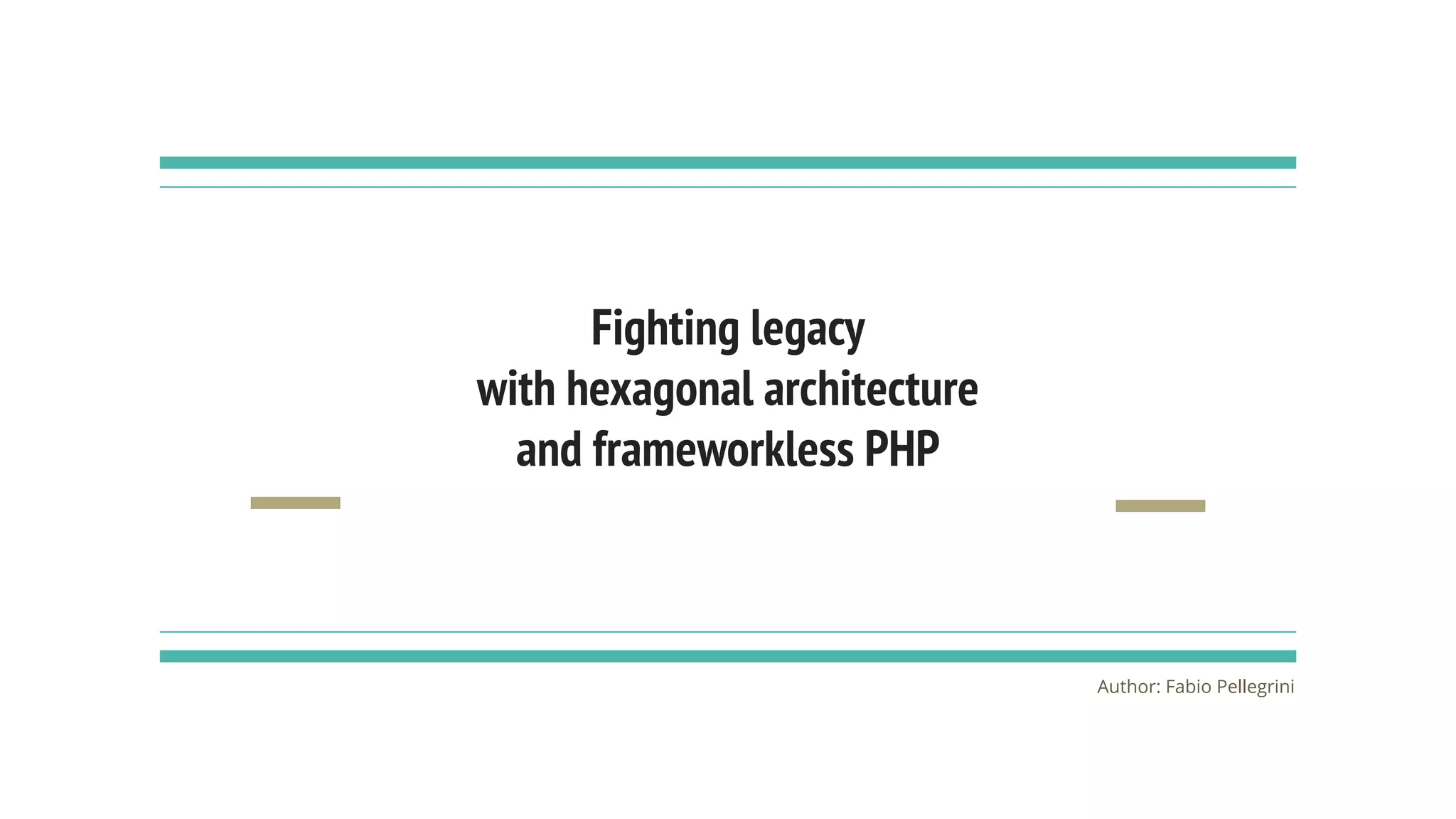 Fighting legacy with hexagonal architecture and frameworkless php | PPT