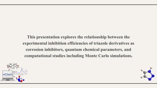 Predictive Modeling of Triazole Derivatives: Quantum Insights into Corrosion Inhibition | PPT
