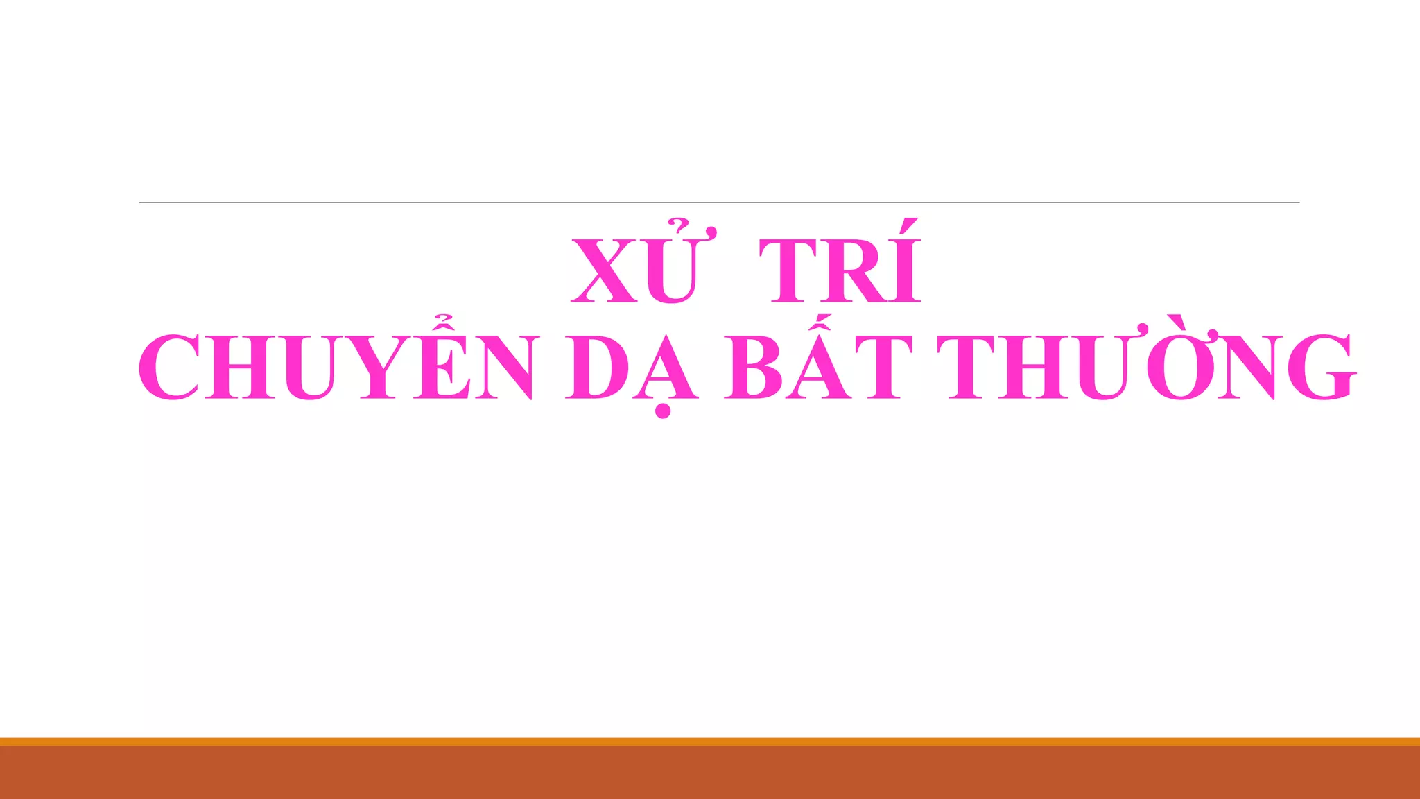 XỬ TRÍ CHUYỂN DẠ BẤT THƯỜNG | PPTX