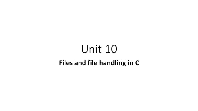 UNIT 10. Files and file handling in C | PPTX
