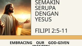 Semakin serupa dengan Yesus Kristus Filipi 2 Ayat 5-11 | PPTX