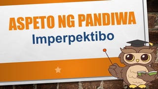 filipino 4 Pandiwa imperpektibo.pptxn bjkbjkbjn klm | PPTX