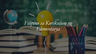 Filipino sa Kurikulum ng Elementarya.pptx