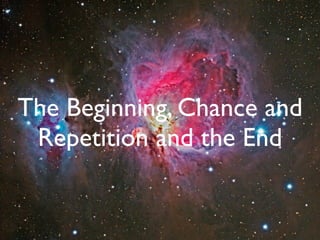 The beginning, Chance and Repetition and the End | ZIP