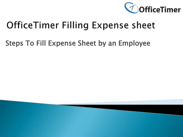 Steps to Fill employee expense sheet OfficeTimer | PPT