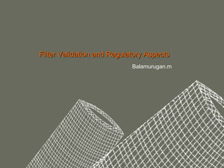 Filter Validation and Regulatory aspects | PPT