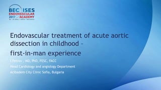 First in man endovascular treatementaodinchildrenbec-2017 [autosaved] | PPT