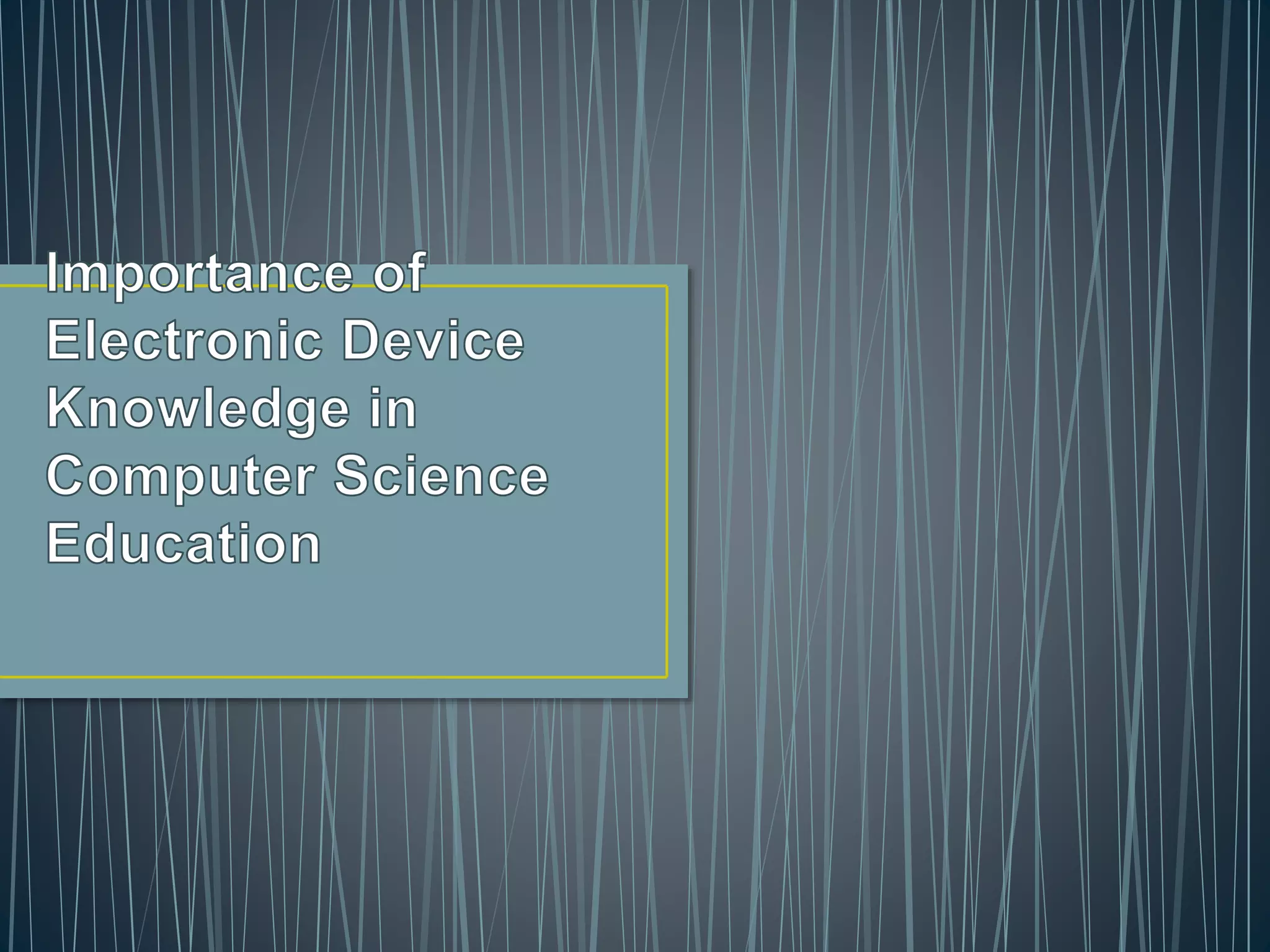 Importance of Electric Device Knowledge in Computer Science Education | PPT