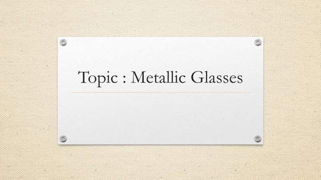 Metallic Glasses(Physics) | PPTX | Chemistry | Science