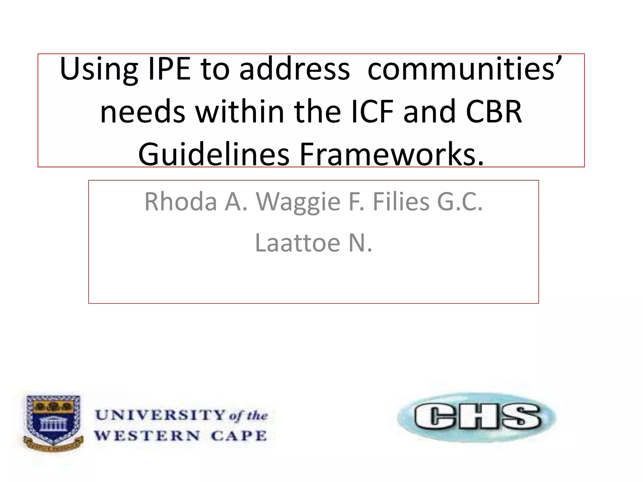 Using IPE to address communities’ needs within the ICF and CBR Guidelines Frameworks | PPTX
