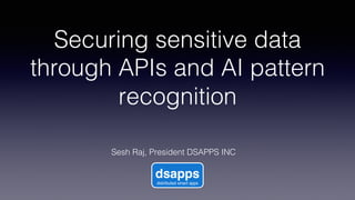 API World 2019 Presentation on Securing sensitive data through APIs and AI pattern recognition | PPT