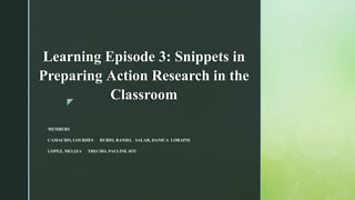LEARNING EPISODE 3: SNIPPETS IN PREPARING ACTION RESEARCH IN THE CLASSROOM | PPT