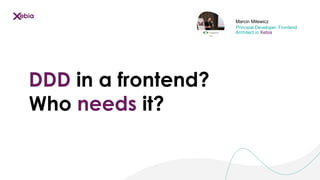 DDD in a modern frontend? Who needs it? | PPT