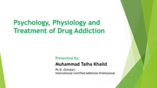 Psychology, Physiology and Treatment of Drug Addiction | PPTX