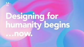 Silka Miesnieks (Adobe): Designing for Humanity begins, now | PDF