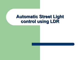 Automatic control of street light using LDR | PPT
