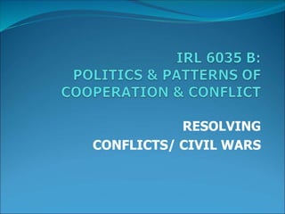 Final Class Presentation on Resolving Conflicts_Civil Wars.ppt