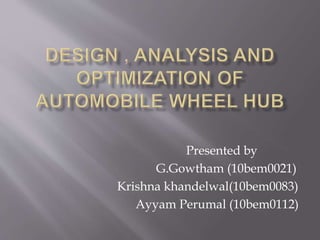 Design, Analysis and Optimization of Automobile Wheel Hub | PPTX