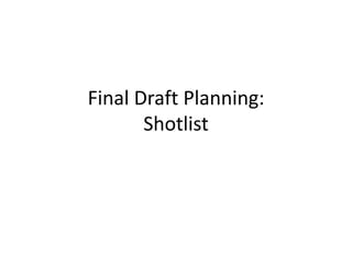 Final draft planning shotlist | PPT