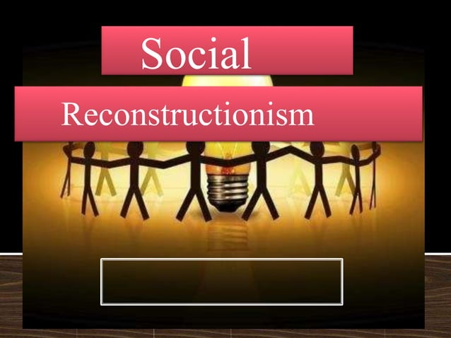 Educational philosophy, Social Reconstructionism, Role of teacher, Role ...