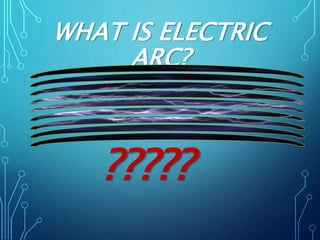 Presentation on Electric arc | PPTX