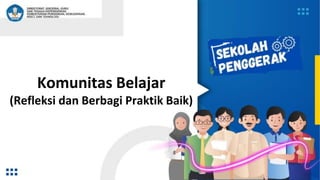 Refleksi dan Berbagai Praktik Baik Komunitas Belajar.pptx