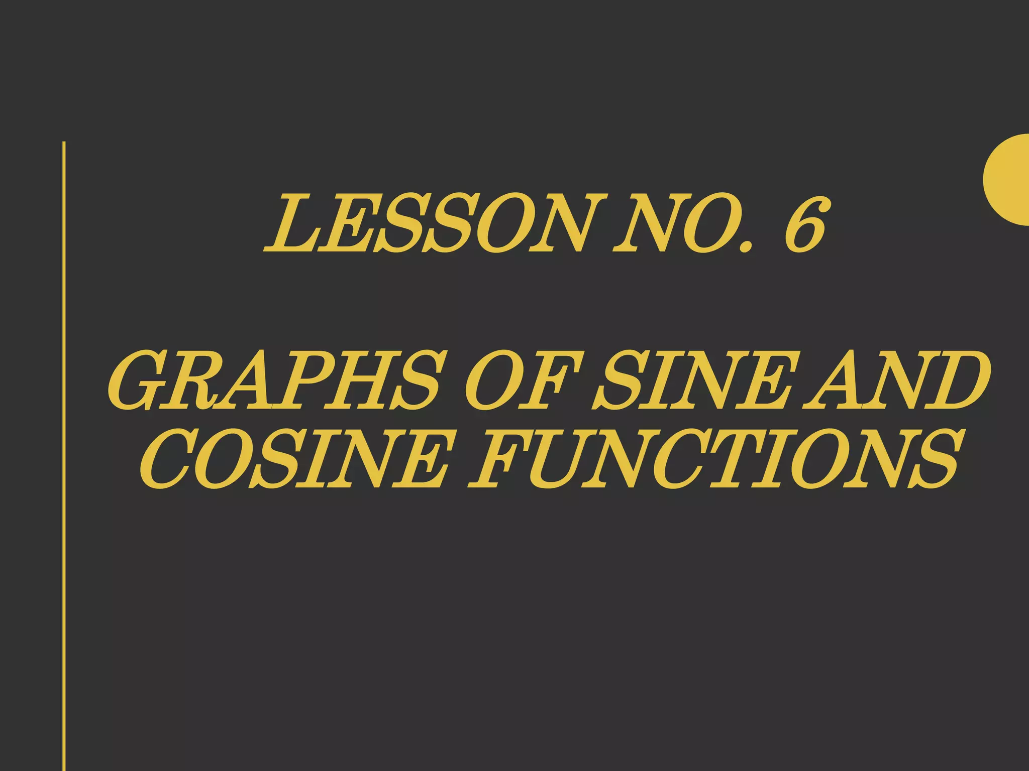Lesson no. 6 (Graphs of Sine and Cosine Functions) | PPTX