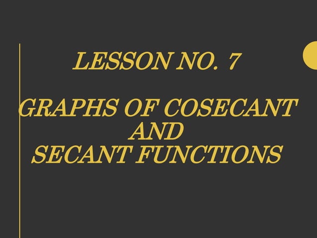 Lesson no. 7 (Graphs of Cosecant and Secant functions) | PPTX | Web Development | Internet