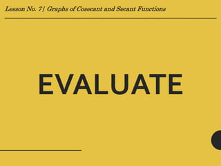 Lesson no. 7 (Graphs of Cosecant and Secant functions) | PPTX