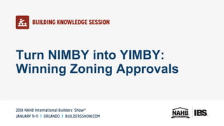 Turn NIMBY into YIMBY: Winning Zoning Approvals | PPT