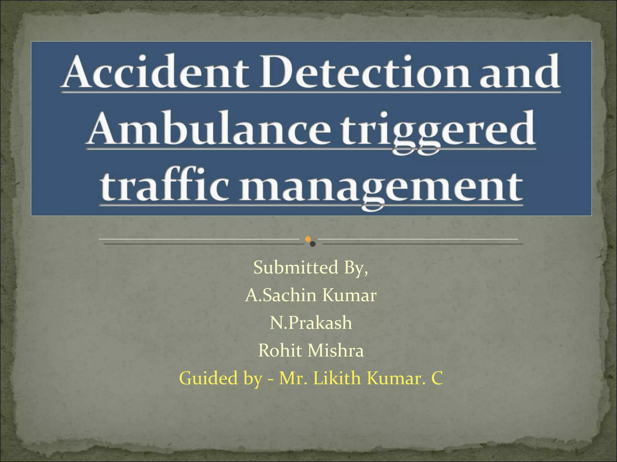 Accident Detection and Ambulance Triggered Traffic Management Systems | PPT