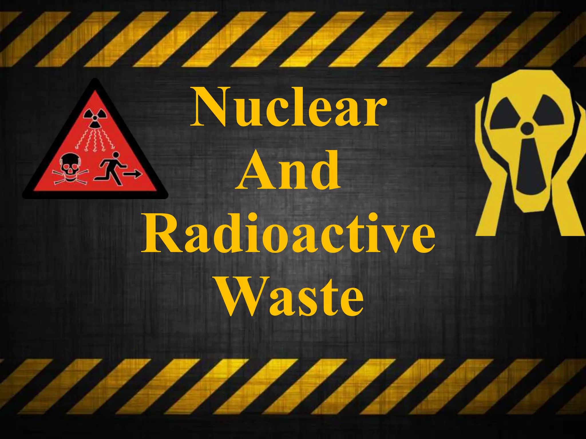 Nuclear and Radioactive Waste PPT | PPTX