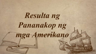 panahon ng pananakop ng mga amerikano at impluwensya nila | PPT