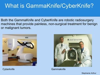 Final presentation: Gammaknife vs. Cyberknife Surgery | PDF