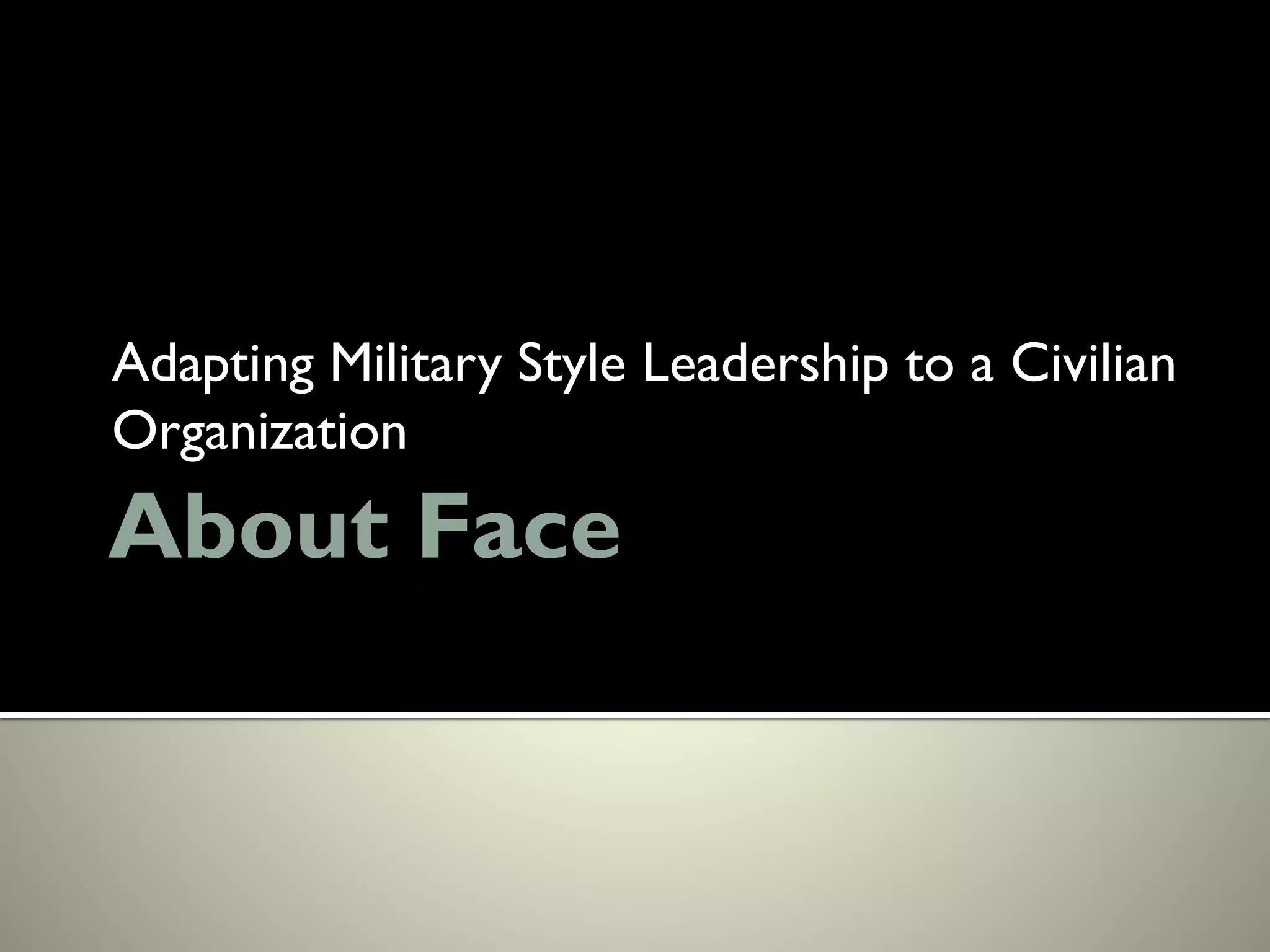 About Face: Adapting Military Style Leadership to a Civilian ...