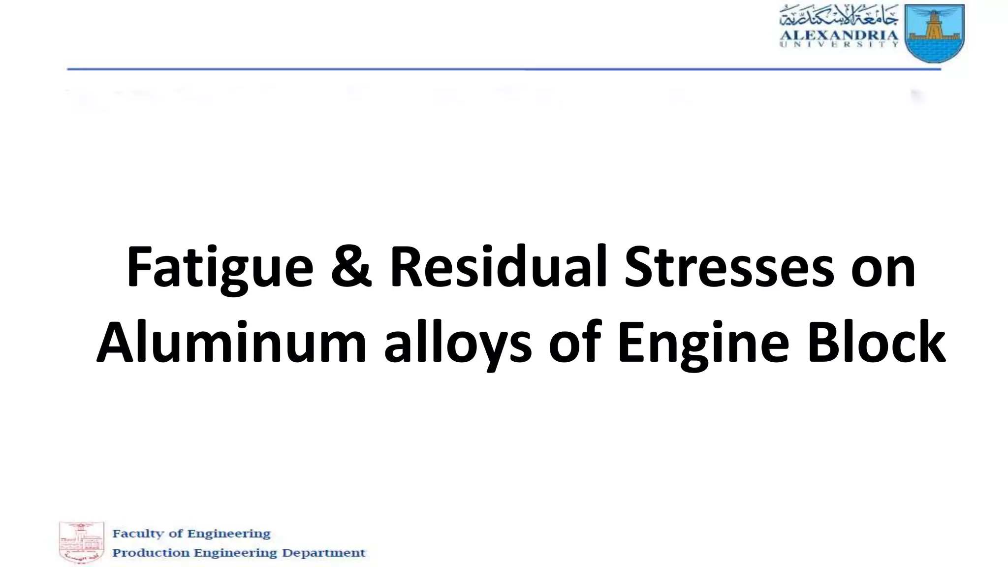 Fatigue & Residual Stresses on Aluminum alloys of Engine Block | PPT