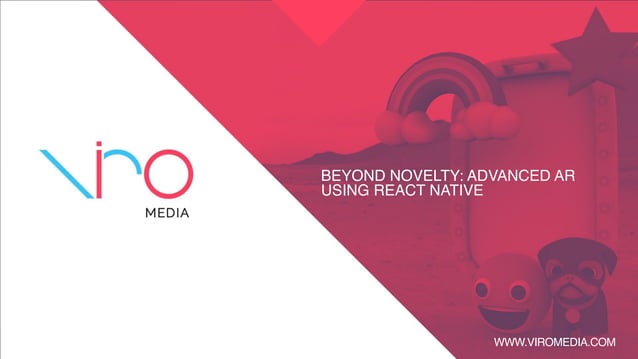 Raj Advani (Viro Media): Beyond Novelty: Advanced AR using React Native | PPT