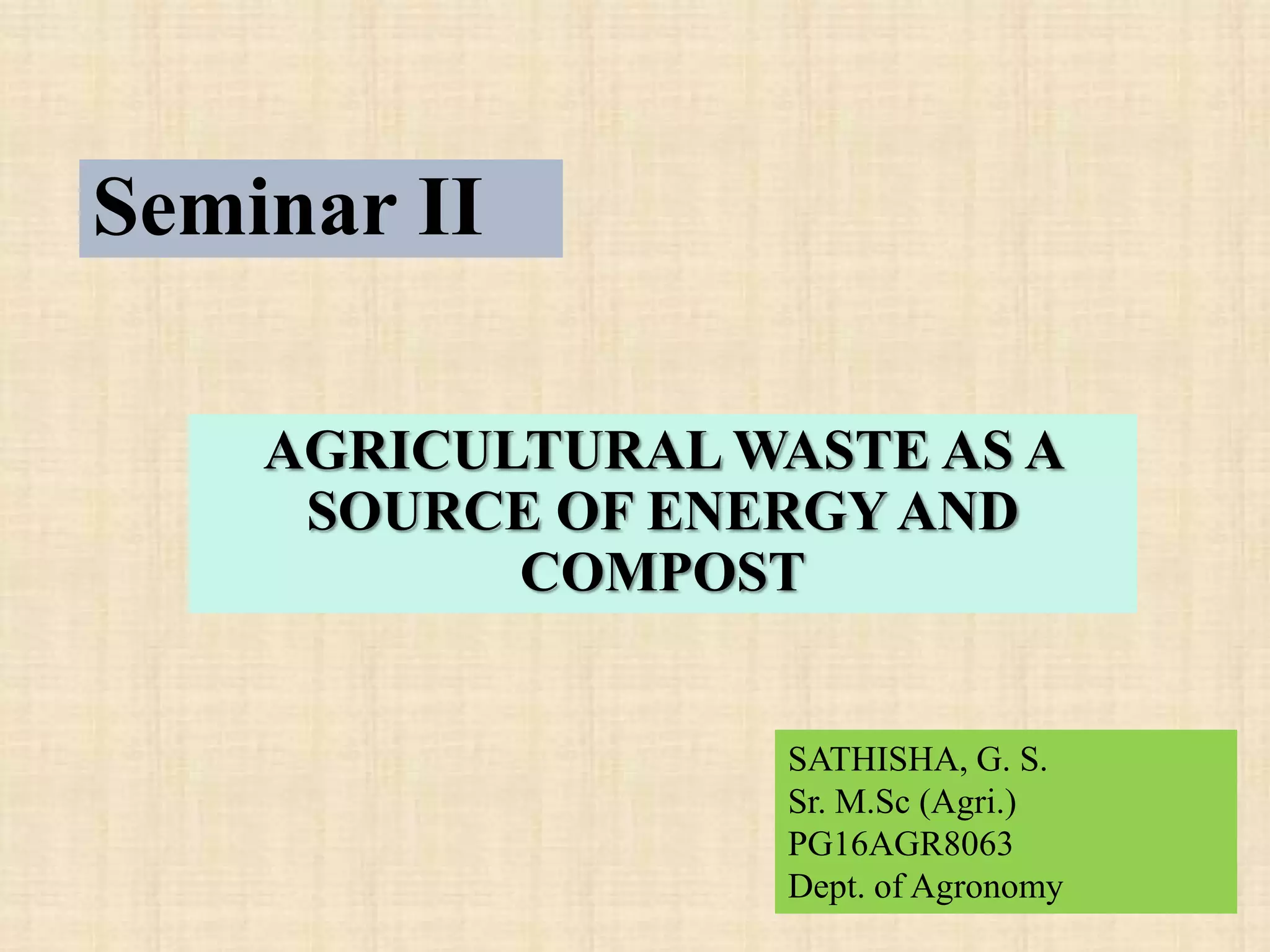 AGRICULTURAL WASTE AS A SOURCE OF ENERGY AND COMPOST | PPTX
