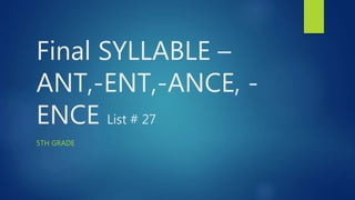 Final syllable ant,ent,ance 27 | PPTX