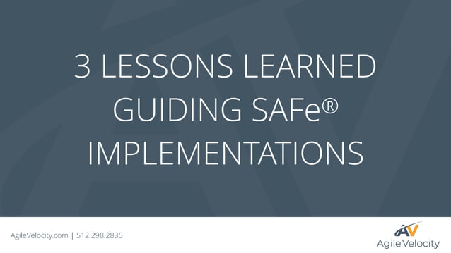 Webinar: 3 Lessons Learned Guiding SAFe® Implementations with Mike Hall | Agile Velocity | PPT