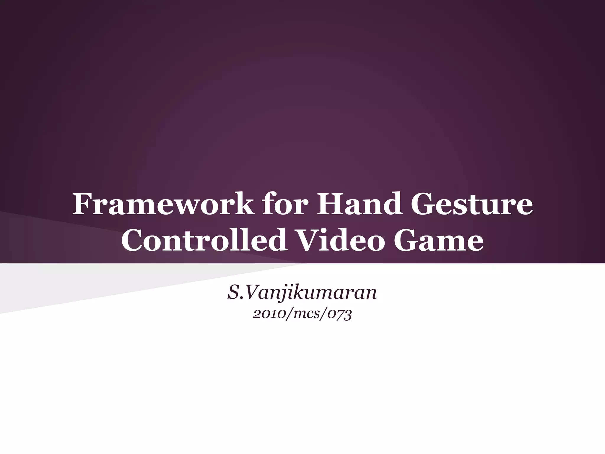 Framework for hand gesture controlled video game | PPTX | Computing | Technology & Computing