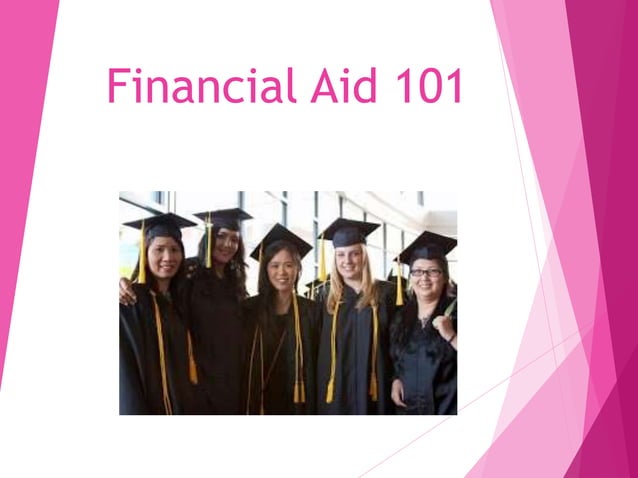 Financial Aid 101 | PPTX | Student Financial Aid | Financial Assistance