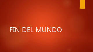 Fin del mundo | PPTX