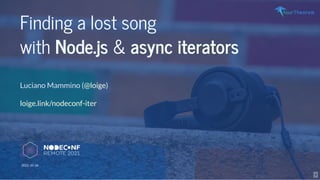 Finding a lost song with Node.js and async iterators - NodeConf Remote 2021 | PPT