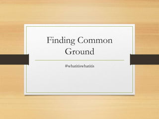 Finding common ground | PPTX