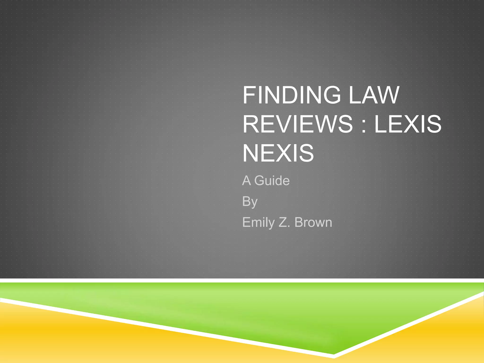 Finding Law Reviews in Lexis Nexis | PPT