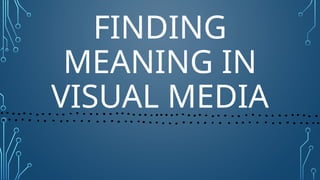 FINDING MEANING IN VISUAL MEDIA and its importance-Q1.pptx